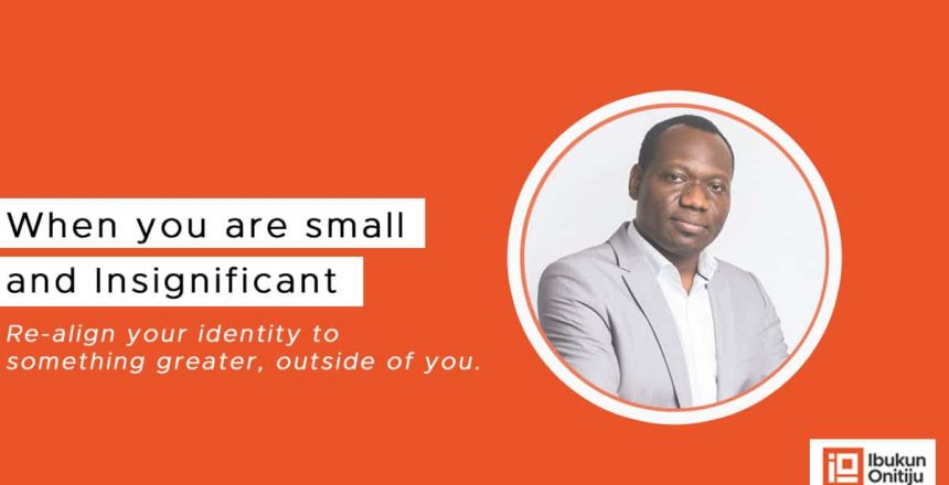 When you are small and Insignificant - Ibukun Onitiju